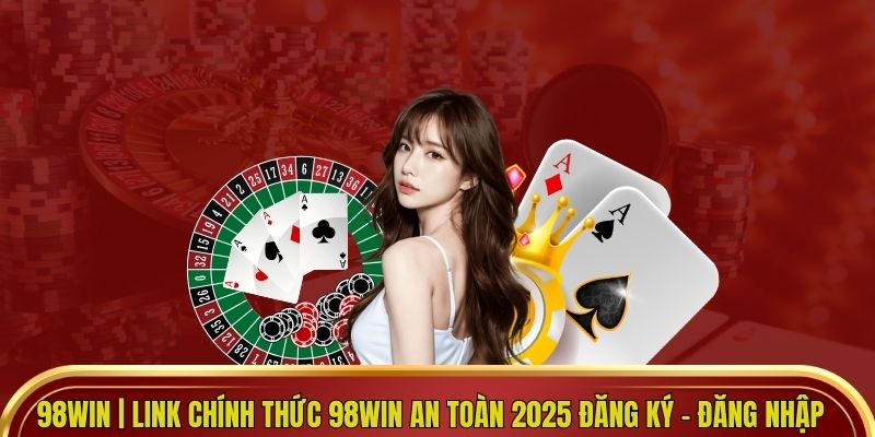 98WIN - 98win.com | Link Nhà Cái 98 Win Chính Thức [2025]